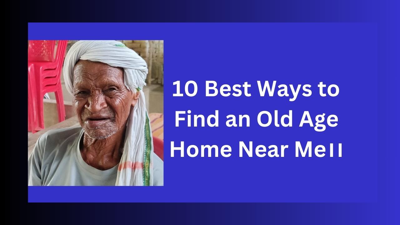 10 Best Ways to Find an Old Age Home Near Me।। - Old Age Foundation